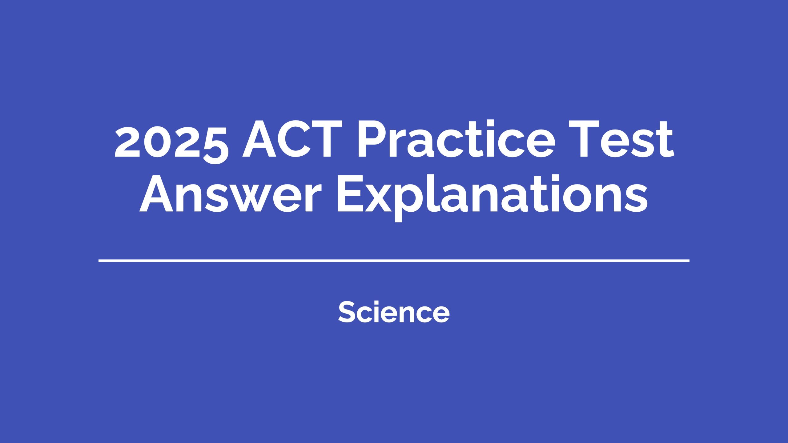 Answer Explanations for the 2025 ACT Science Test | Piqosity